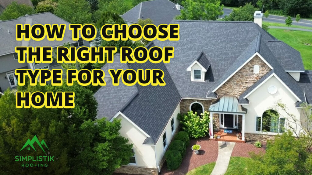 How to Choose the Right Roof Type for Your Home | Simplistik Roofing